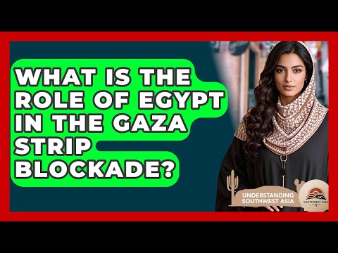 What Is The Role Of Egypt In The Gaza Strip Blockade? - Understanding Southwest Asia