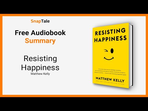 Resisting Happiness by Matthew Kelly: 7 Minute Summary