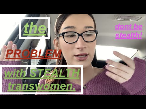 The PROBLEM with STEALTH trans women.