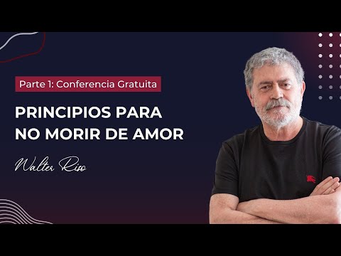 Parte 1: Conferencia GRATUITA Principios para no morir de amor - Walter Riso
