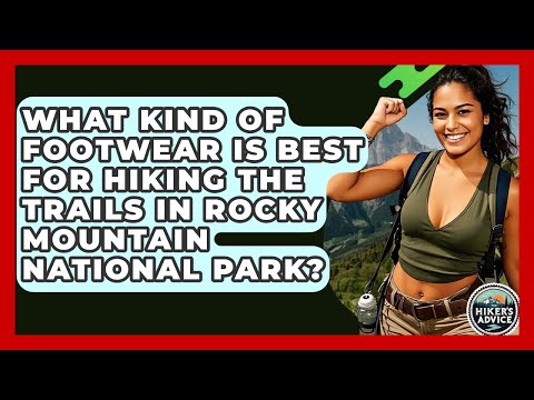 What Kind Of Footwear Is Best For Hiking The Trails In Rocky Mountain National Park?