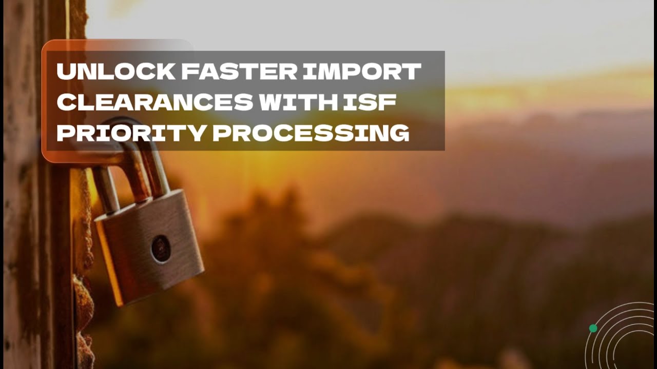 Unlock Faster Import Clearances with ISF Priority Processing