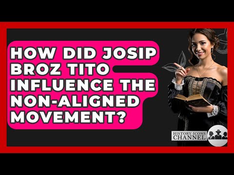 How Did Josip Broz Tito Influence The Non-Aligned Movement? - History Icons Channel