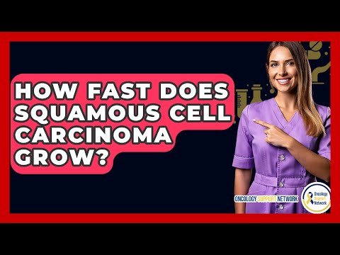How Fast Does Squamous Cell Carcinoma Grow? - Oncology Support Network