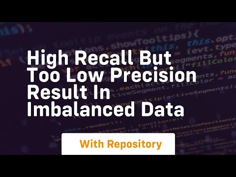 high recall but too low precision result in imbalanced data