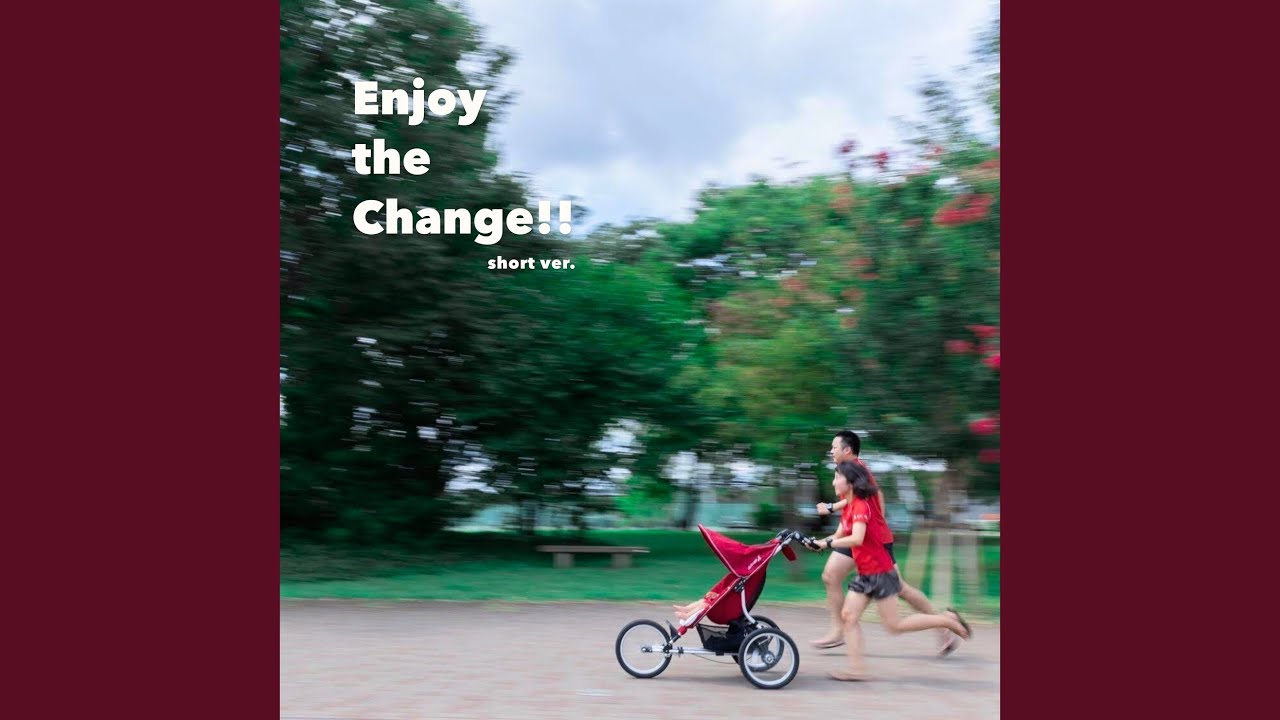 Enjoy the Change!! (short ver.)