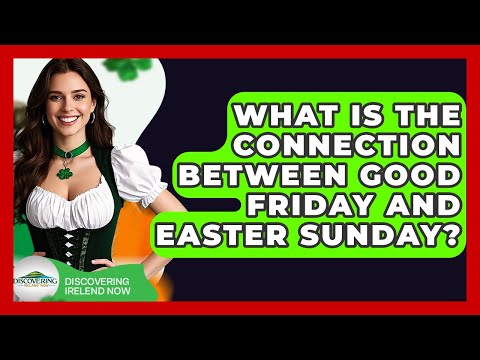 What Is The Connection Between Good Friday And Easter Sunday? - Discovering Ireland Now