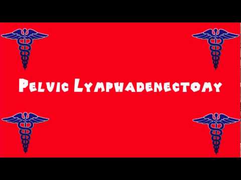 Pronounce Medical Words ― Pelvic Lymphadenectomy