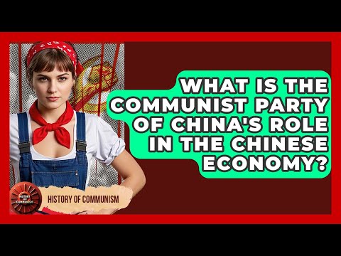 What Is The Communist Party Of China's Role In The Chinese Economy? - History of Communism