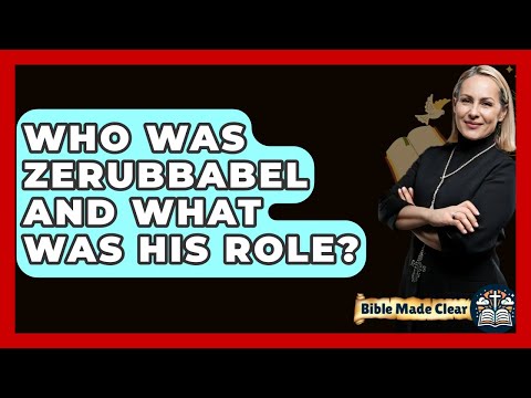 Who Was Zerubbabel And What Was His Role? - BibleMadeClear.com