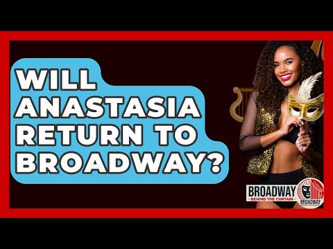 Will Anastasia Return To Broadway? - Broadway Behind The Curtain