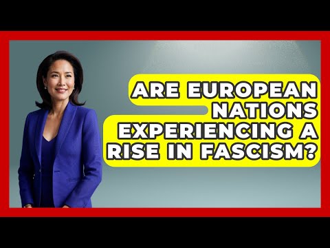 Are European Nations Experiencing a Rise in Fascism? | Making Politics Simple News