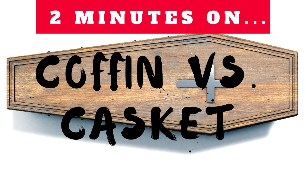 Do You Know the Difference Between a Casket and a Coffin?- Just Give Me 2 Minutes