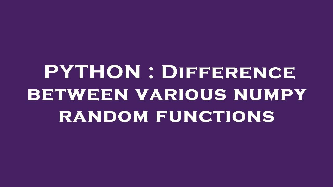 PYTHON : Difference between various numpy random functions