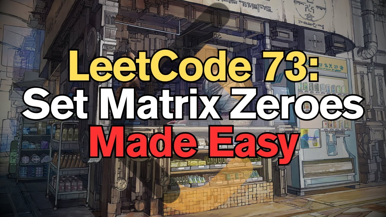 LeetCode 73: Set Matrix Zeroes Made Easy For Complete Beginners – Python Tutorial
