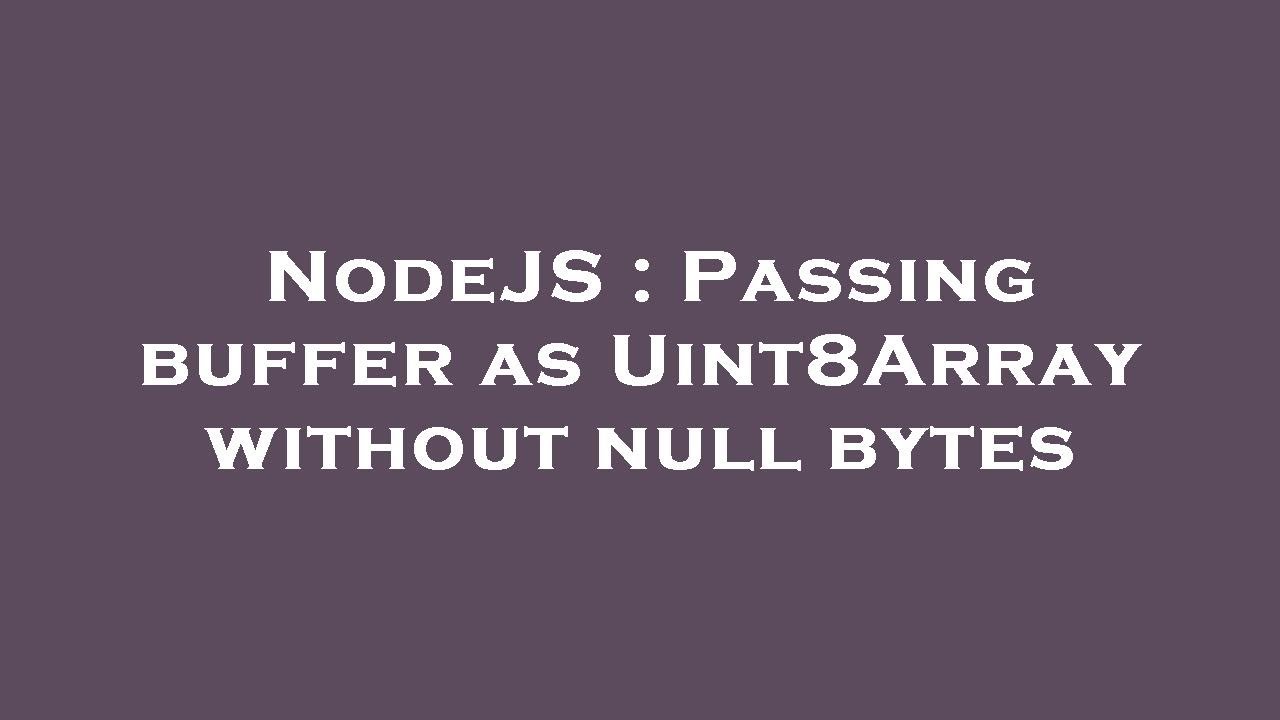 NodeJS : Passing buffer as Uint8Array without null bytes