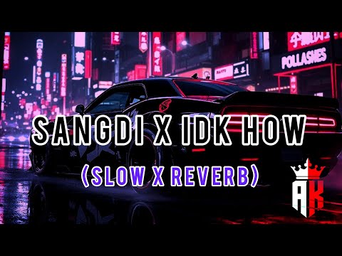 Sangdi X IDK How (Slow+Reverb)2025 Slowed Song