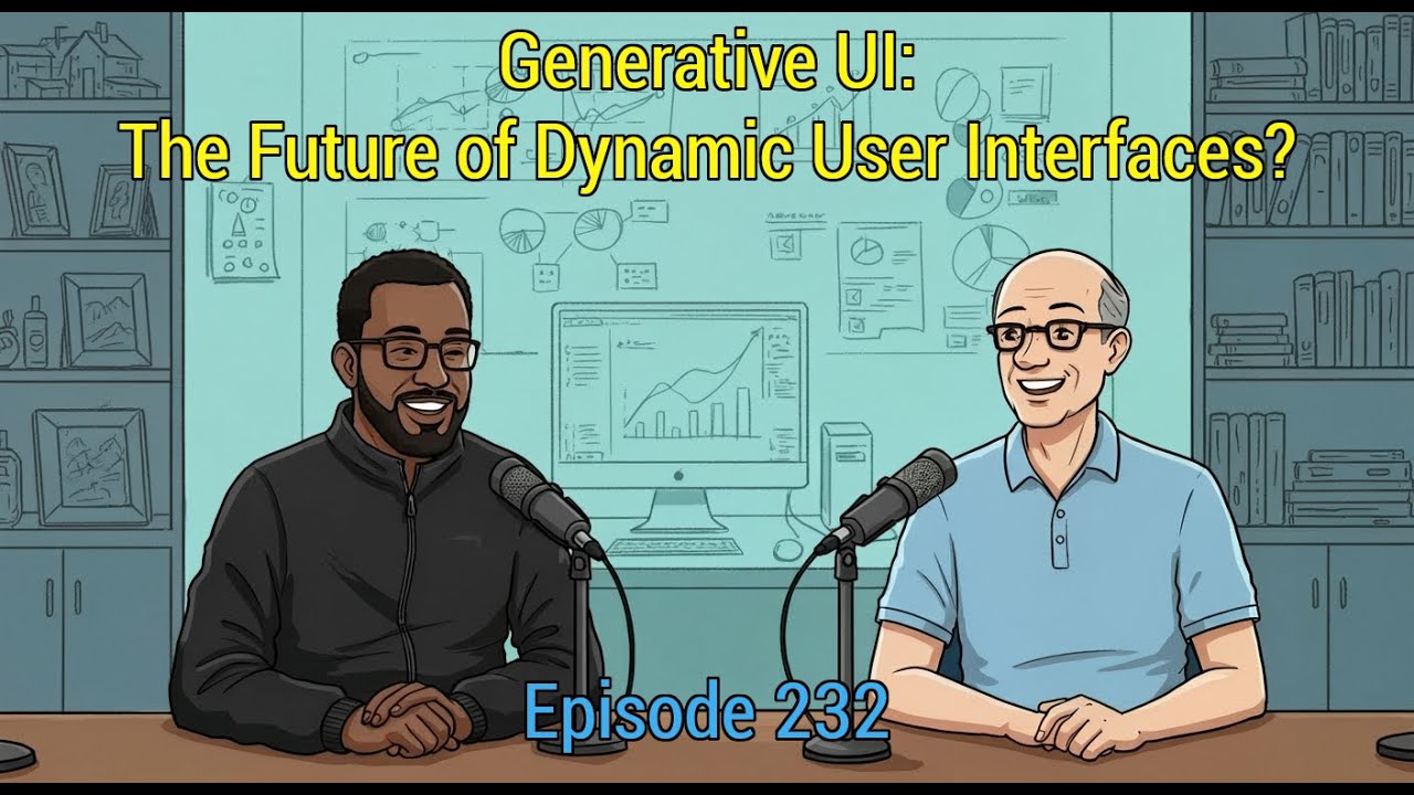 Episode 232 - Generative UI: The Future of Dynamic User Interfaces?