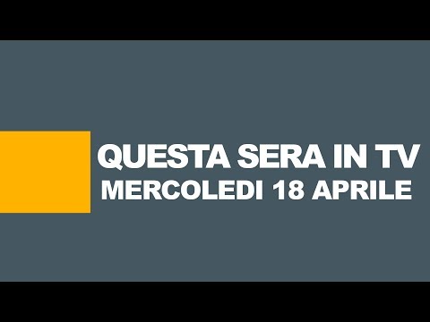 Stasera in tv - Programmi tv di oggi, 18 APRILE 2018