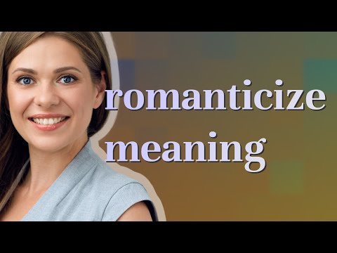 Romanticize | meaning of Romanticize