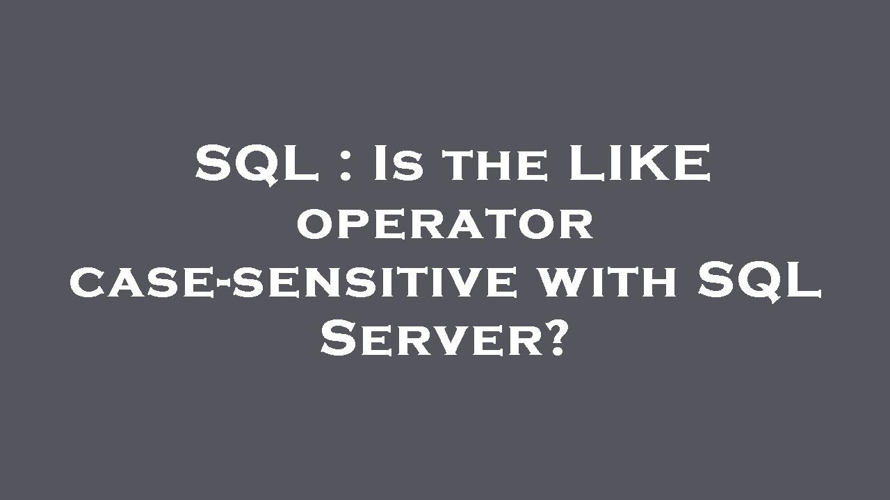SQL : Is the LIKE operator case-sensitive with SQL Server?