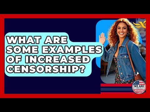 What Are Some Examples Of Increased Censorship? - We Are Liberal