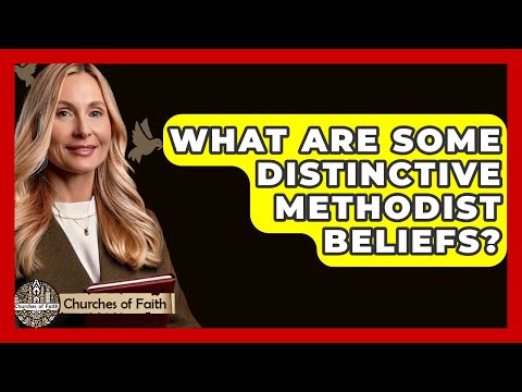 What Are Some Distinctive Methodist Beliefs? - Churches Of Faith