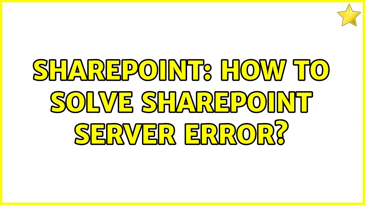 Sharepoint: How to solve SharePoint Server Error?