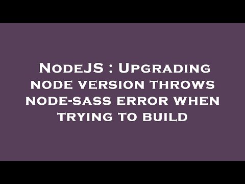 NodeJS : Upgrading node version throws node-sass error when trying to build