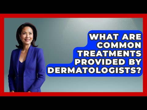 What Are Common Treatments Provided by Dermatologists? | Healthy Skin Brief News