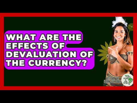 What Are The Effects Of Devaluation Of The Currency? - History Of Latin Cultures