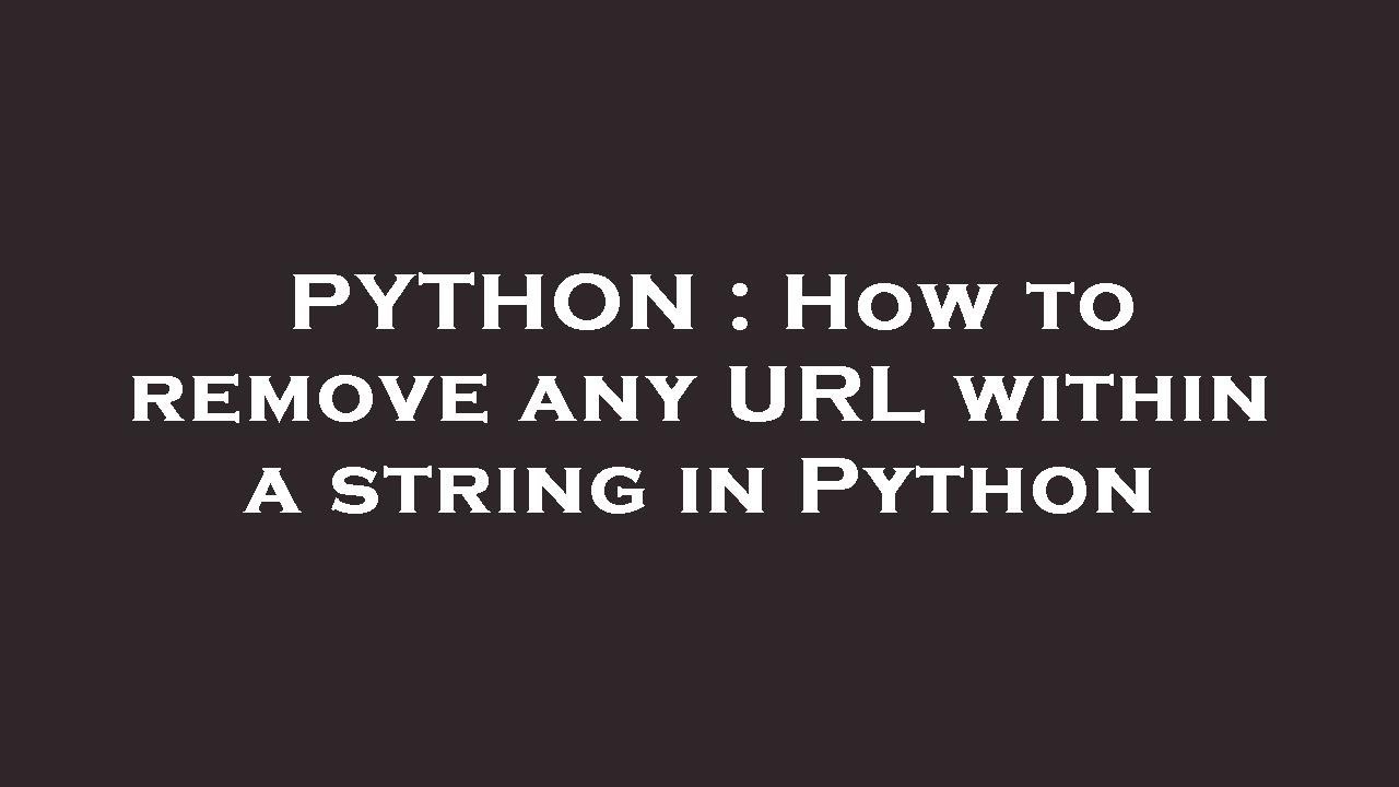 PYTHON : How to remove any URL within a string in Python