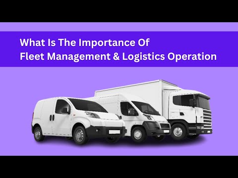 What Is The Importance Of Fleet Management & Logistics Operation