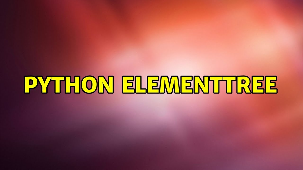 Python ElementTree (2 Solutions!!)