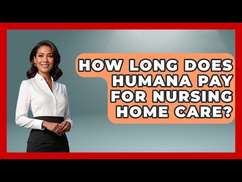 How Long Does Humana Pay For Nursing Home Care? - Nursing Knowledge Exchange
