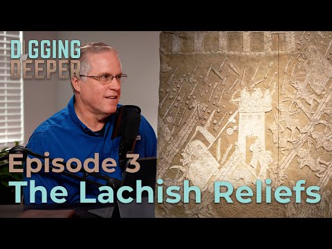 The Lachish Reliefs: A Picture of the Biblical Past | Digging Deeper Podcast