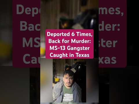 Deported 6 Times, Back for Murder: MS-13 Gangster Caught in Texas