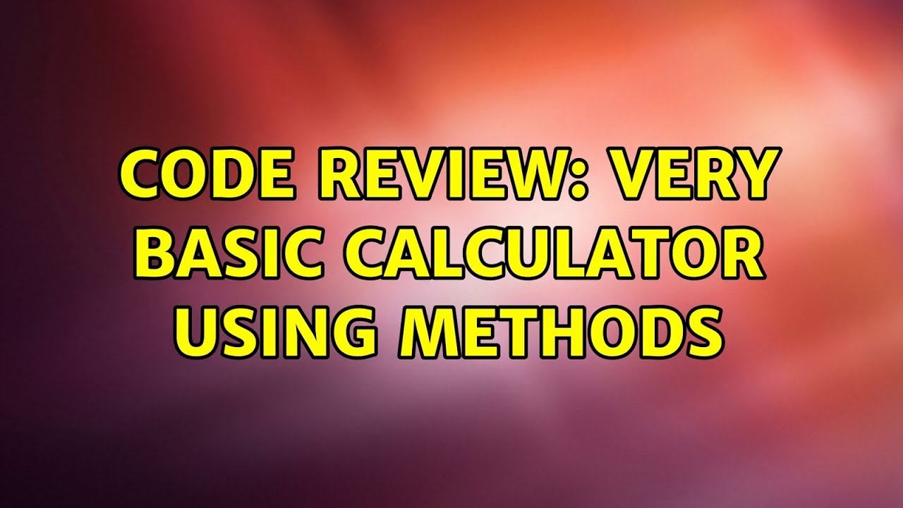 Code Review: Very basic calculator using methods (2 Solutions!!)