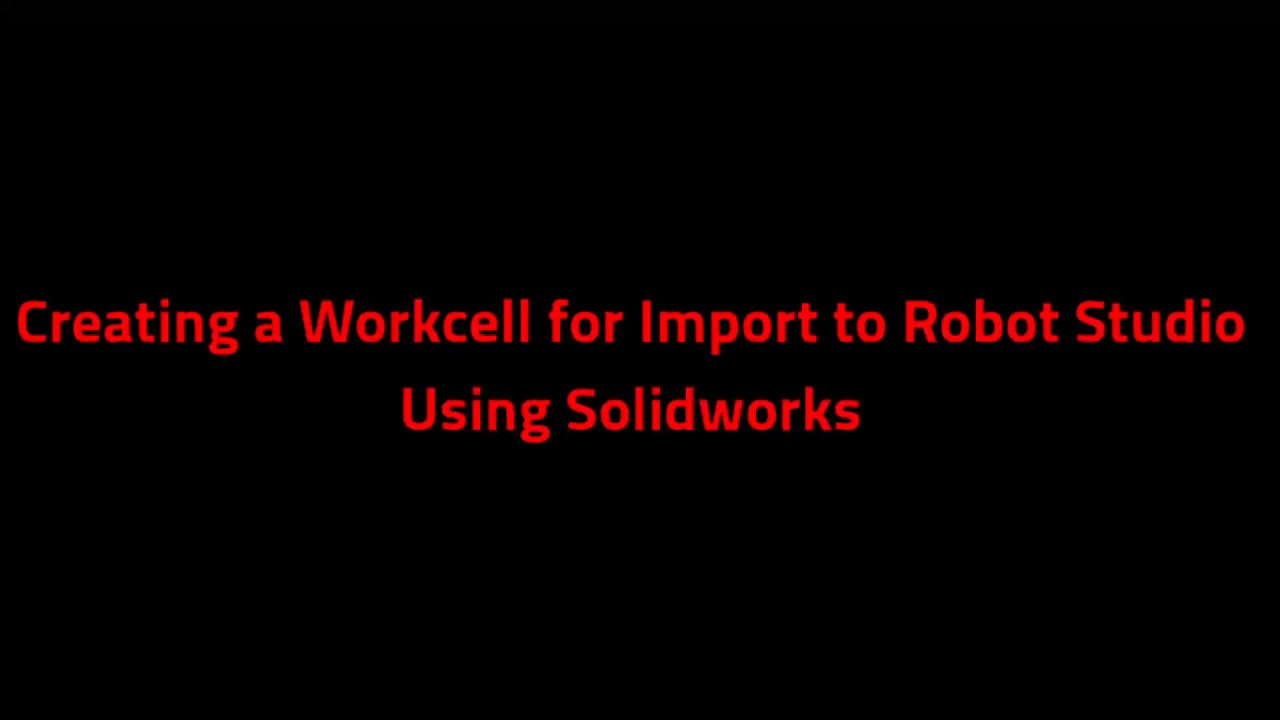 Creating a Workcell for Import to Robot Studio Using Solidworks