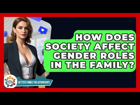 How Does Society Affect Gender Roles In The Family? - Better Family Relationships