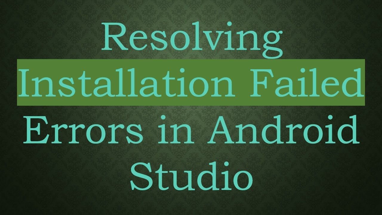 Resolving Installation Failed Errors in Android Studio
