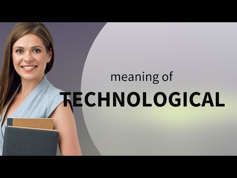 Technological • meaning of TECHNOLOGICAL