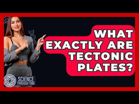 What Exactly Are Tectonic Plates? - Science Through Time