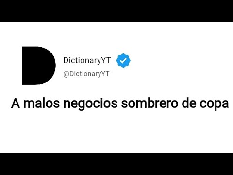 A malos negocios sombrero de copa Meaning in English