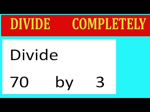 Divide 70 by 3 Divide completely