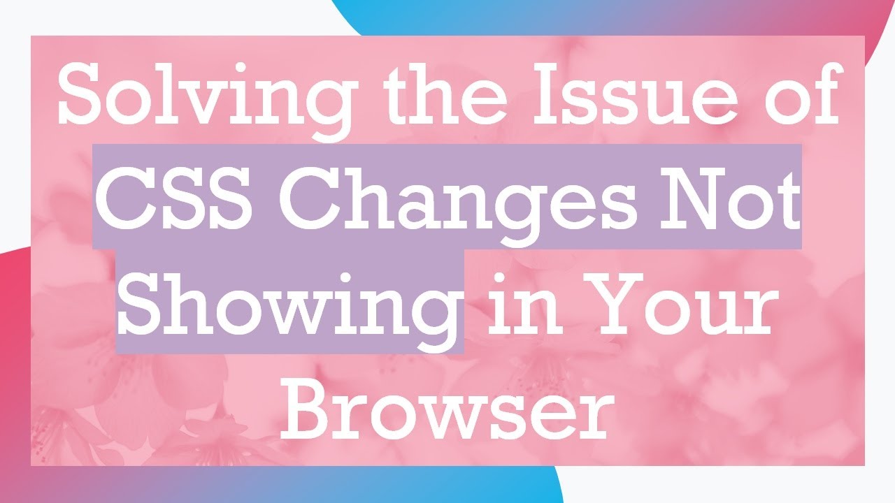 Solving the Issue of CSS Changes Not Showing in Your Browser