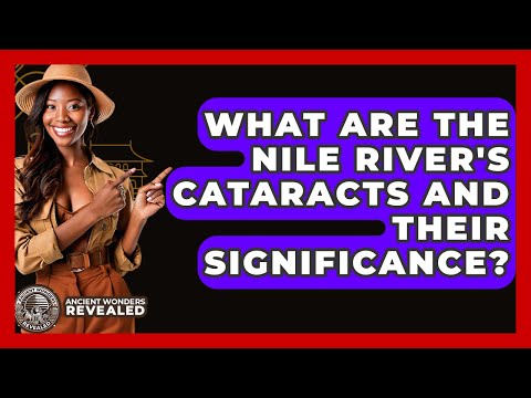 What Are The Nile River's Cataracts And Their Significance? - Ancient Wonders Revealed