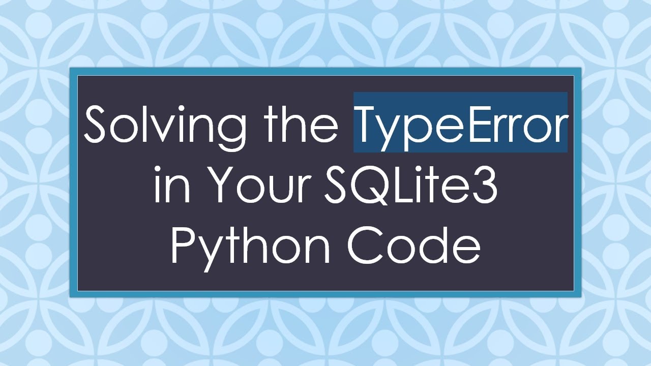 Solving the TypeError in Your SQLite3 Python Code