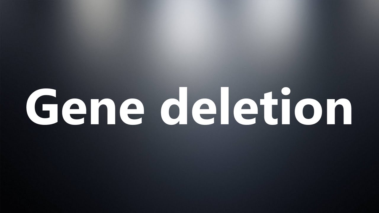 Gene deletion - Medical Definition and Pronunciation