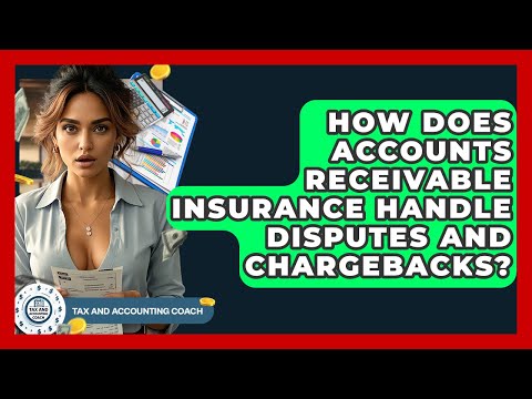 How Does Accounts Receivable Insurance Handle Disputes And Chargebacks? - Tax and Accounting Coach